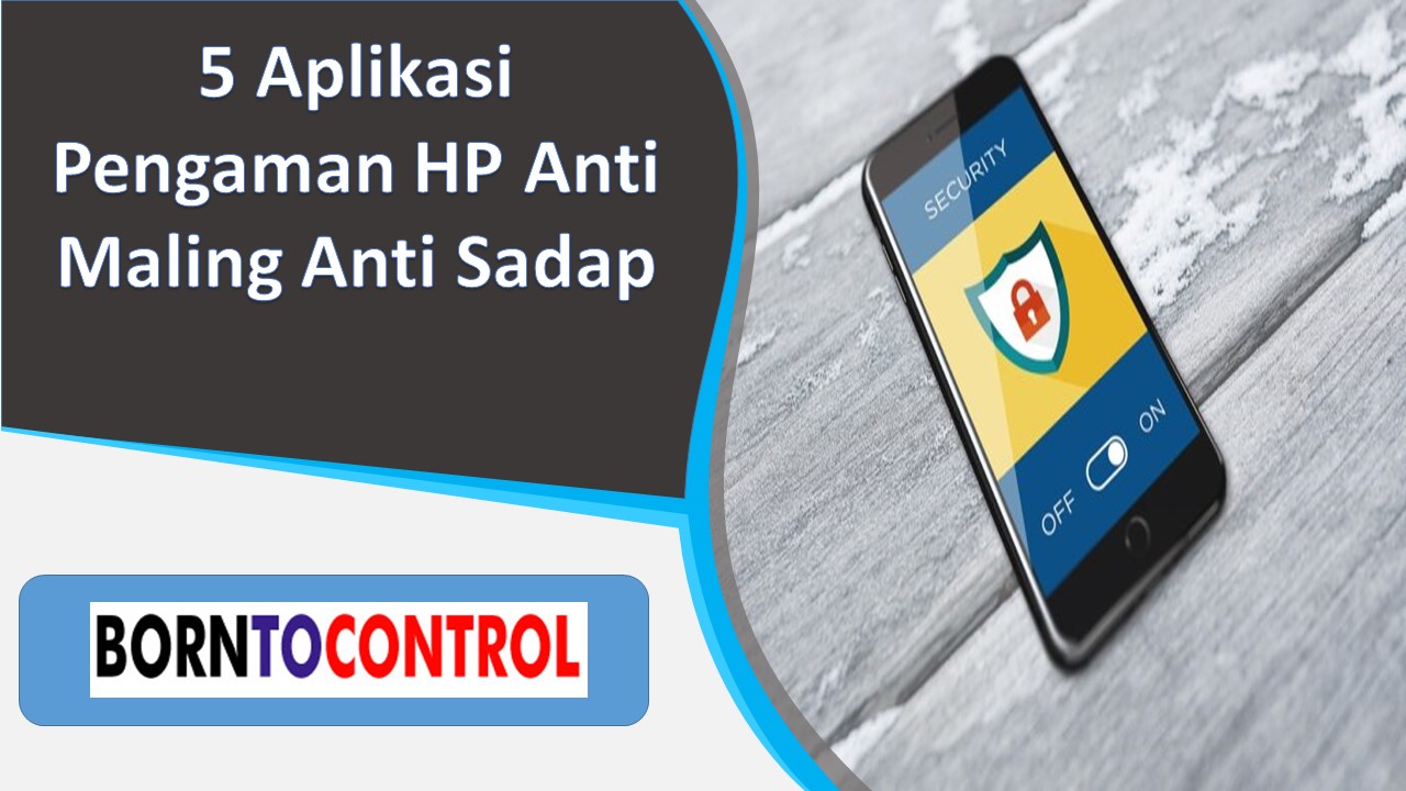 5 Aplikasi Pengaman HP Anti Maling Anti Sadap | BORNTOCONTROL